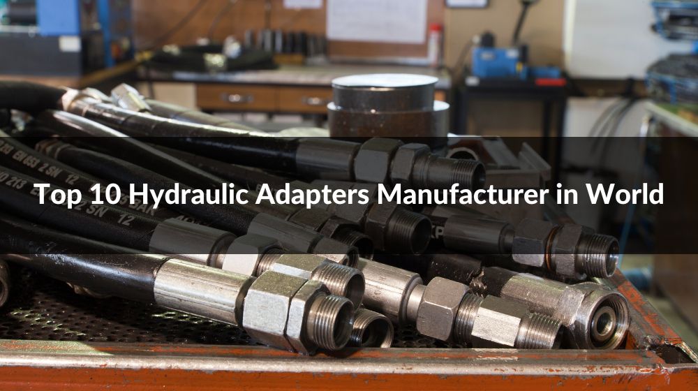 Top 10 Hydraulic Adapters Manufacturer in World 2025